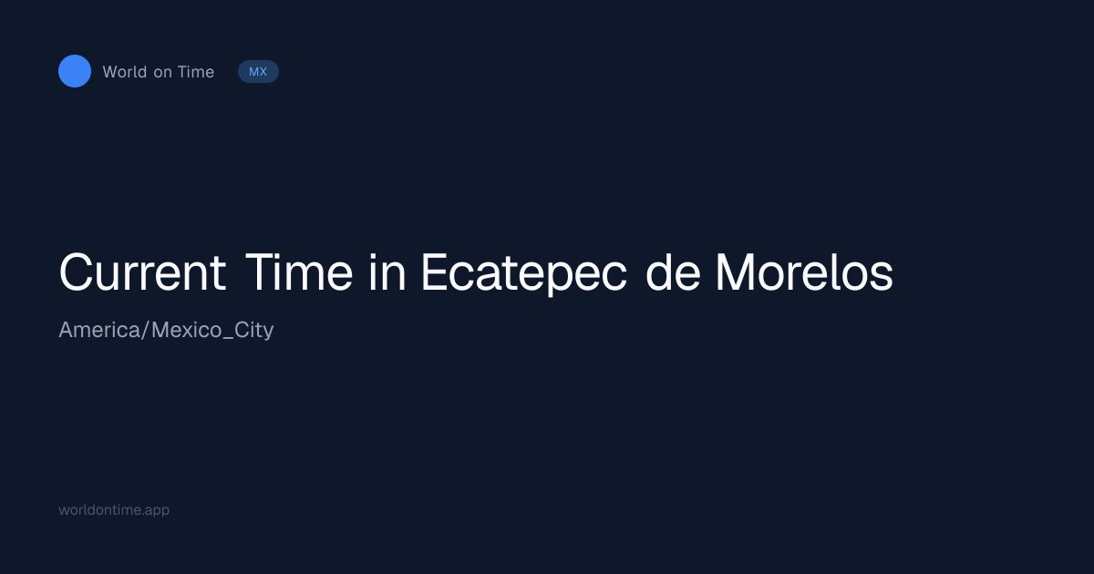 Current Time in Ecatepec de Morelos, MX — What Time Is It Now? | World ...